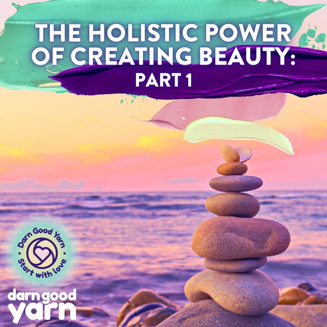 The Mind-Body Link: The Holistic Power of Creating Beauty | Darn Good Yarn